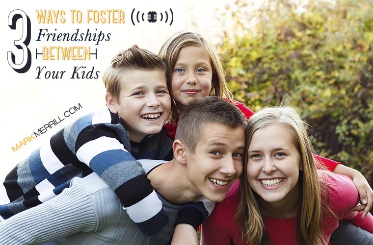 3 Ways to Foster Friendships Between Your Kids - Susan Merrill