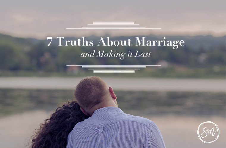 7 Truths about Marriage and Making it Last - Susan Merrill